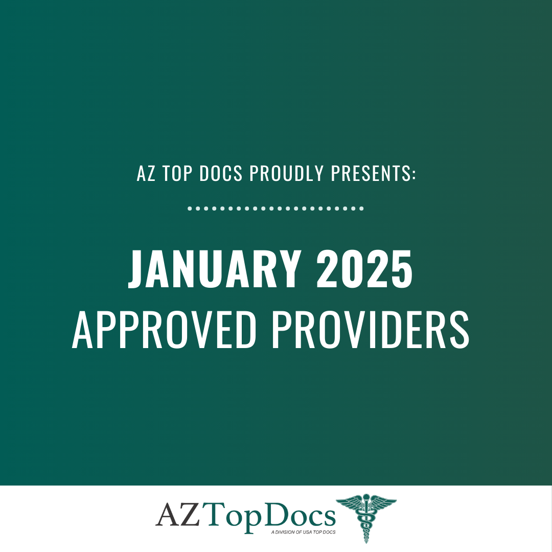 AZ Top Docs Proudly Presents January 2025 Approved Providers