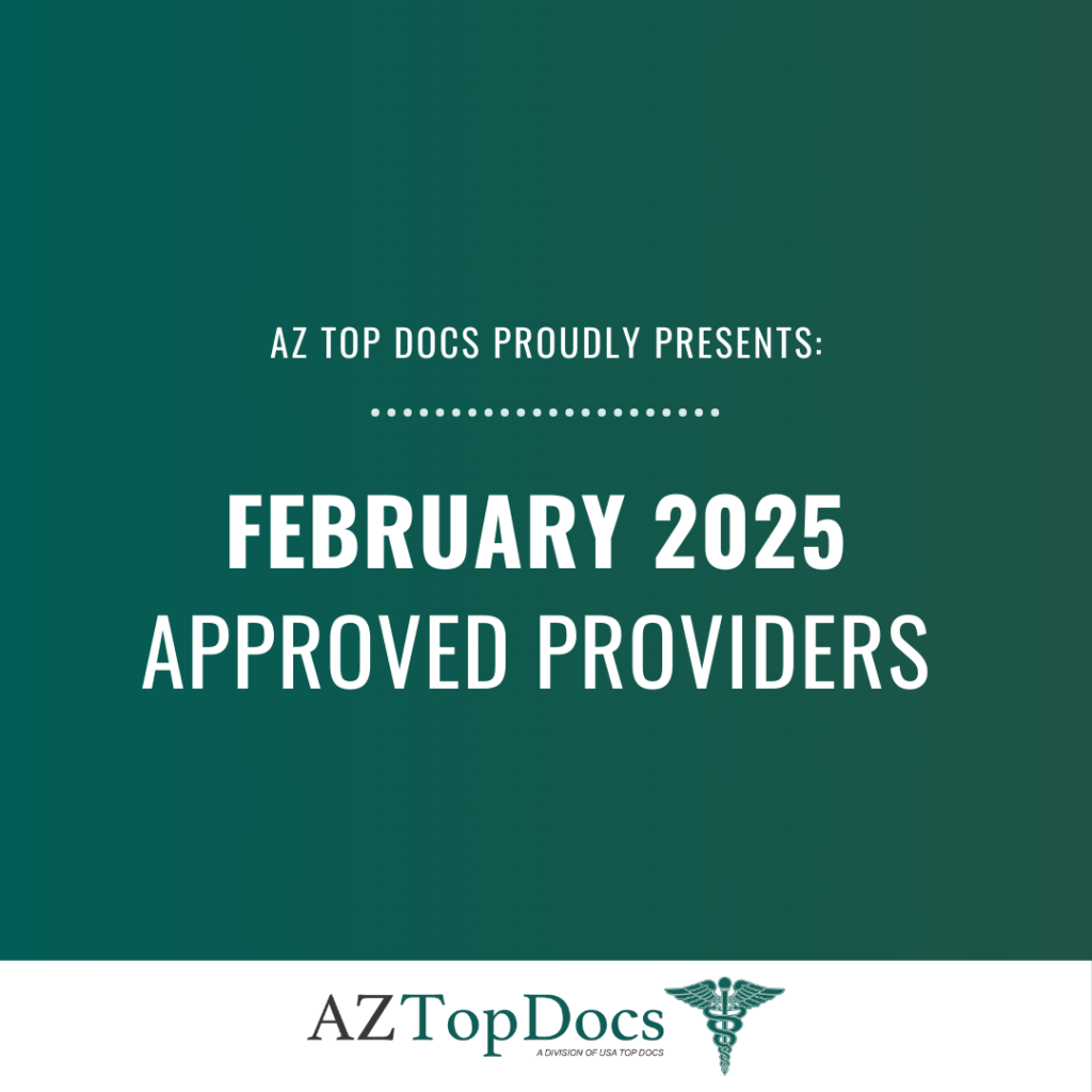 AZ Top Docs Proudly Presents February 2025 Approved Providers - AZ Top Docs